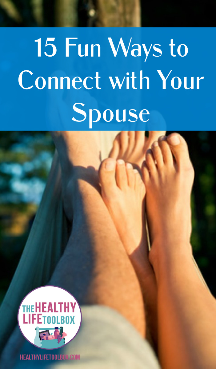 15 Fun Ways to Connect with Your Spouse - healthylifetoolbox.com